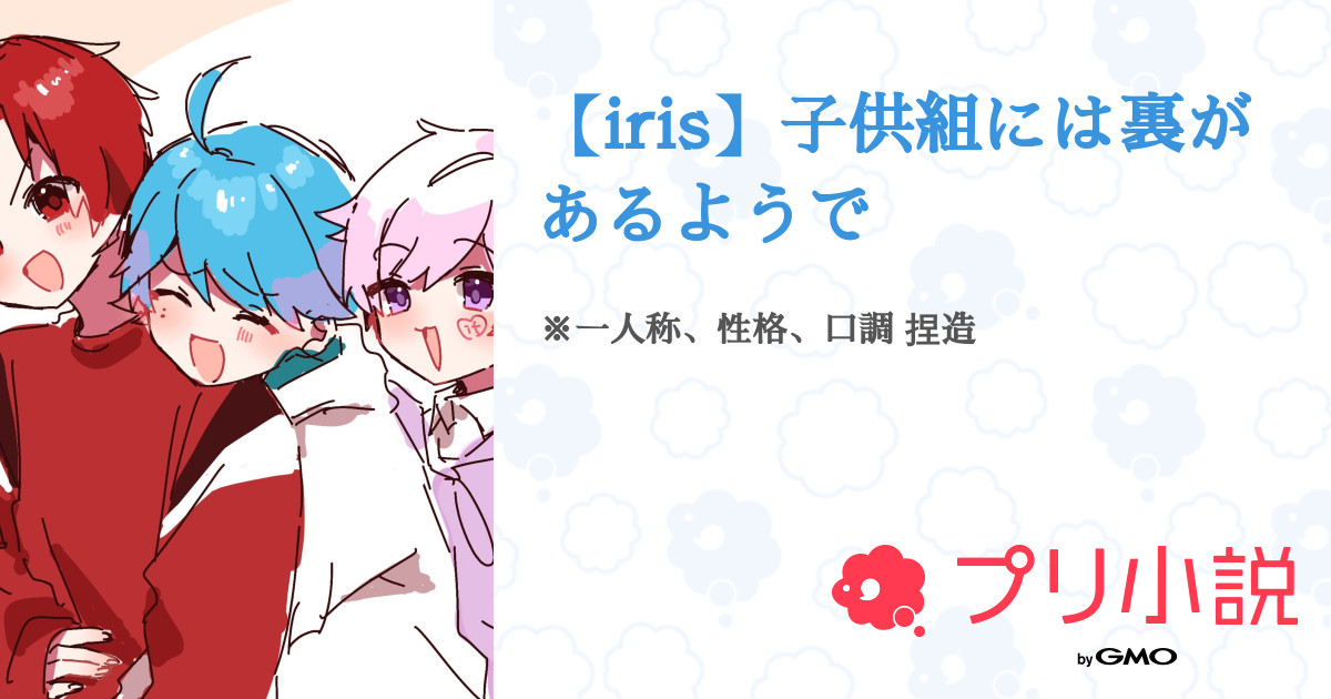 【iris】子供組には裏があるようで - 全32話 【連載中】（いろは 🐇さんの小説） | 無料スマホ夢小説ならプリ小説 byGMO